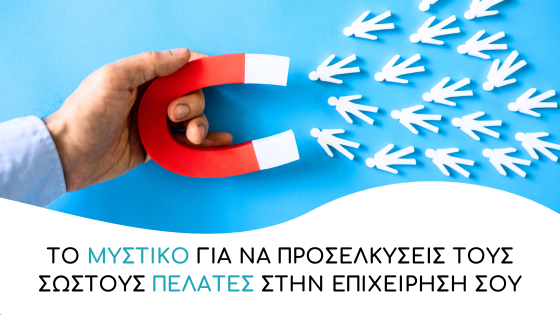 Το μυστικό για να προσελκύσεις τους σωστούς πελάτες στην επιχείρησή σου